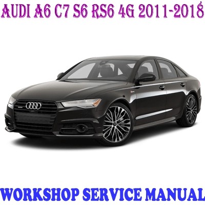 AUDI A6 C7 S6 RS6 4G 2011-2018 WORKSHOP SERVICE REPAIR - marvelstar2010