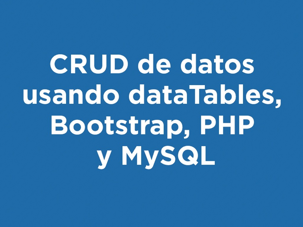 CRUD de datos usando dataTables, Bootstrap, PHP y MySQ - Obed Alvarado